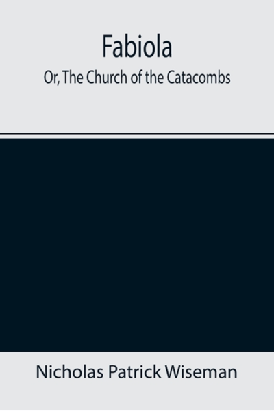Fabiola; Or, The Church of the Catacombs — Tumblar House Books
