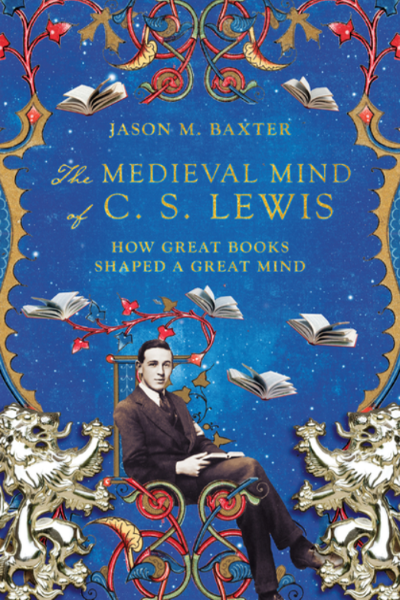 The Medieval Mind of C. S. Lewis by Jason M. Baxter — Tumblar House Books