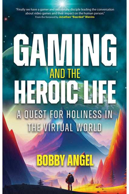 Gaming and the Heroic Life by Bobby Angel — Tumblar House Catholic Books