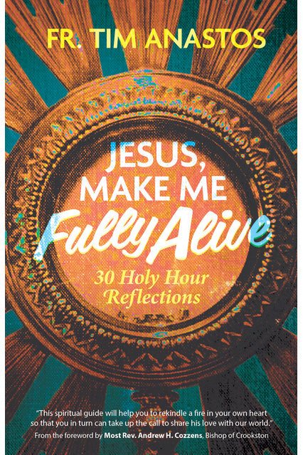 Jesus, Make Me Fully Alive by Fr Tim Anastos — Tumblar House Catholic Books