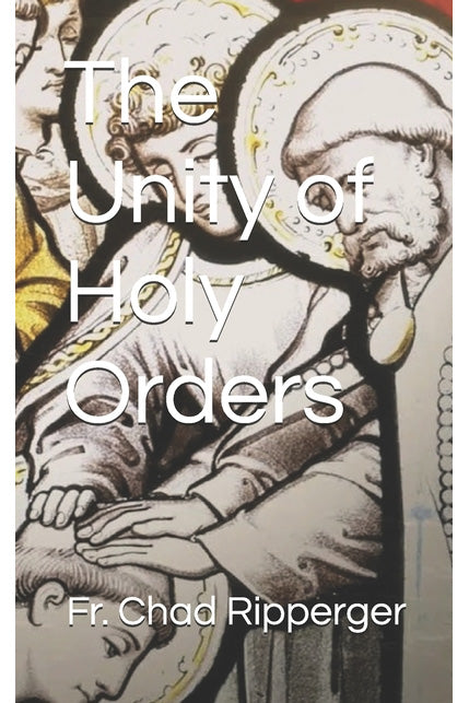 The Unity of Holy Orders by Fr. Chad Ripperger — Tumblar House Books