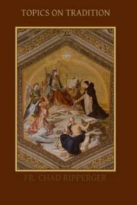 Topics on Tradition by Fr. Chad Ripperger — Tumblar House Books