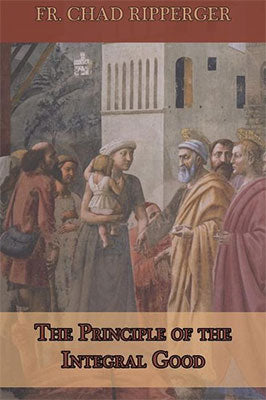 The Principle of the Integral Good by Fr. Ripperger — Tumblar House ...